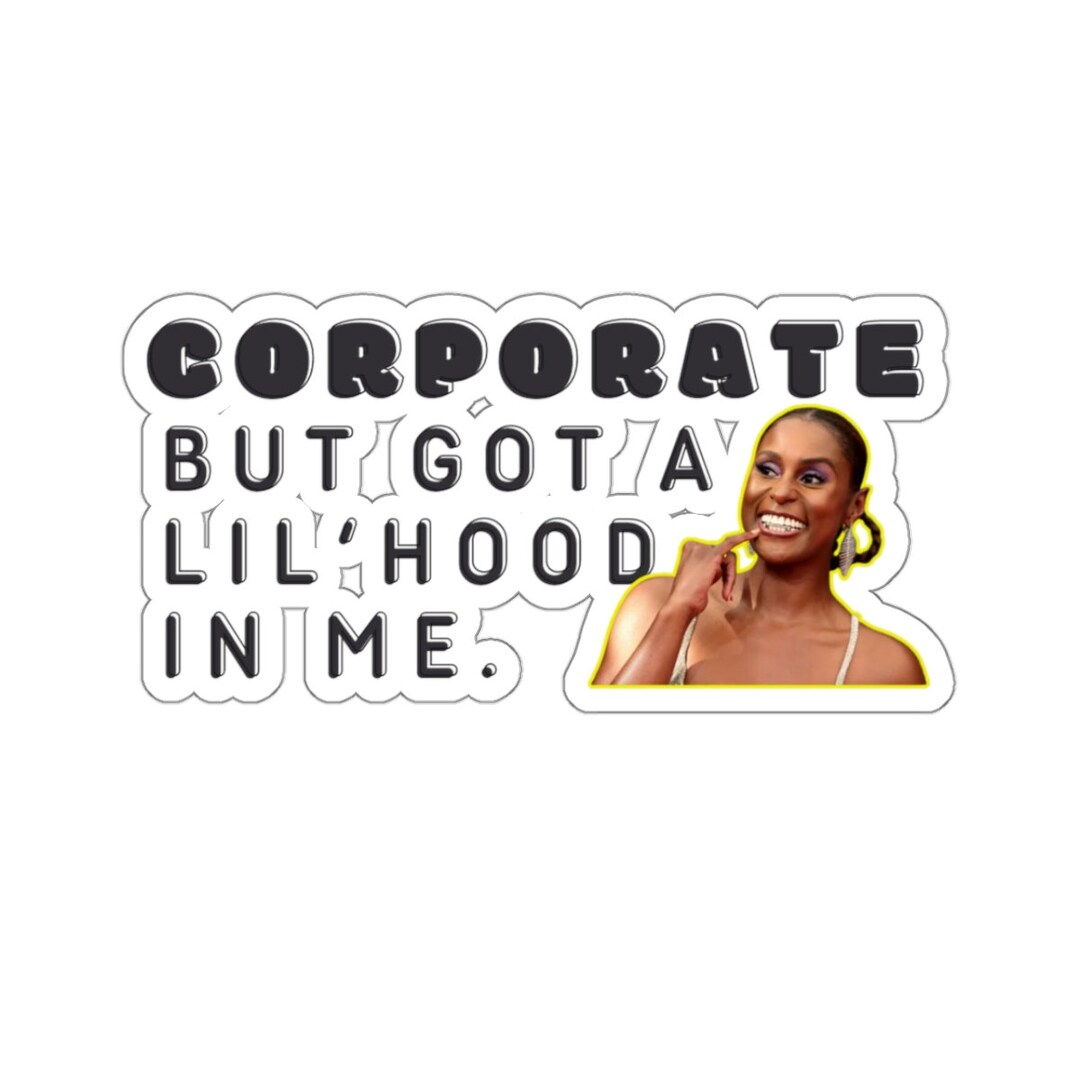 Corporate but Got Hood in Me Sticker | Issa Rae | Funny Meme Sticker - Etsy