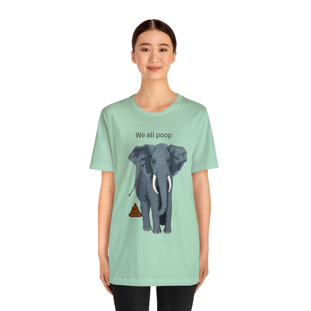 Elephant Poop -tee Shirt - Elephant - We All Poop - Funny - Etsy