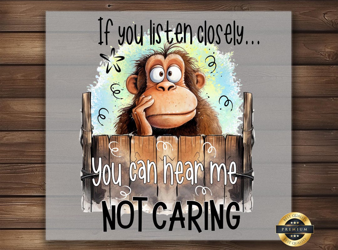 Sarcastic Monkey DTF Transfer, If You Listen Closely Quote, Ready to ...
