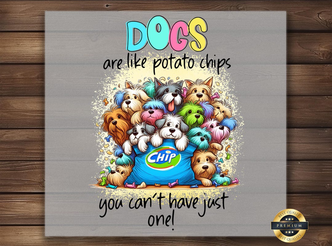 Funny Dog DTF Transfer, Dogs Are Like Potato Chips, Ready to Press, DIY ...