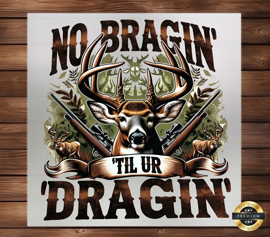 No Bragging Until You're Dragging DTF Transfer: Deer Hunting Apparel - Etsy