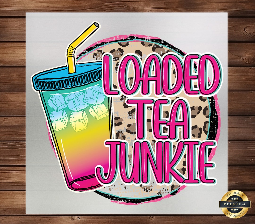 Loaded Tea Junkie DTF Transfer, Embrace Your Energy With Vibrant Drink ...