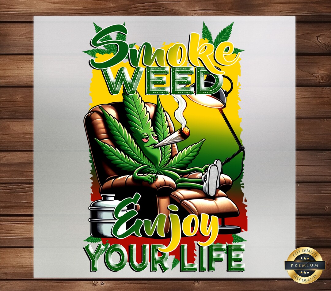 Smoke Weed Enjoy Your Life DTF Transfer, 420 Life Pot Weed Design, Easy ...