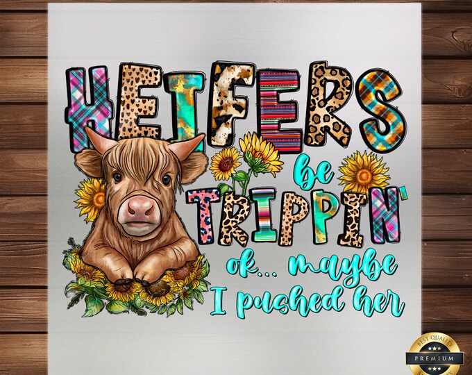 Heifers Be Trippin DTF Transfer, Playful Farm Humor Design, Easy Iron ...