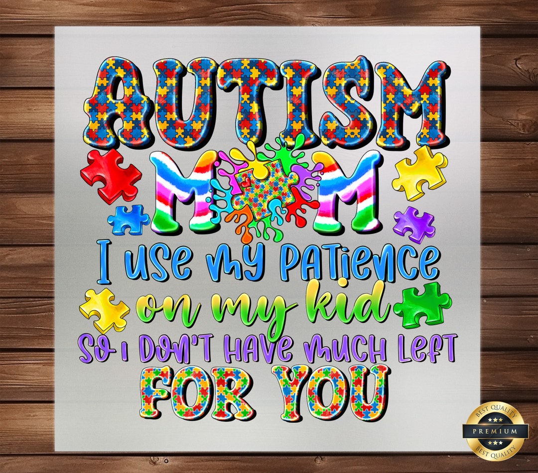 Autism Mom Patience Tee, Using It All on My Kid, Little Left for You ...