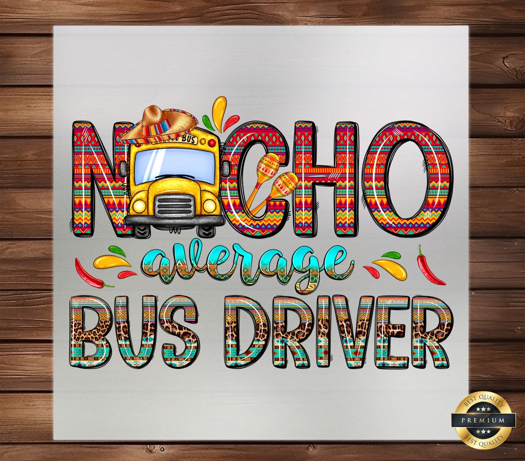 Nacho Average Bus Driver DTF Transfer - Fun Design for Custom Apparel ...