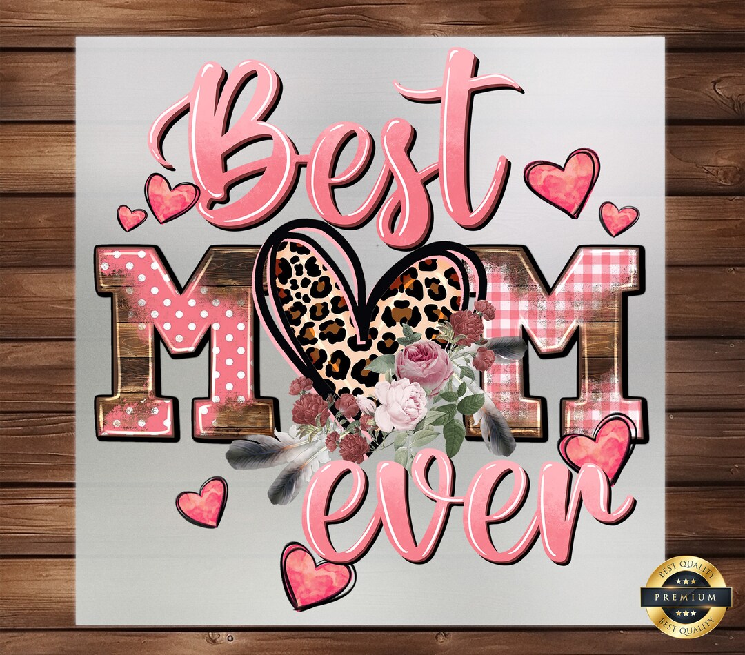 Best Mom Ever DTF Transfer, Heartwarming Design for Mother's Day ...