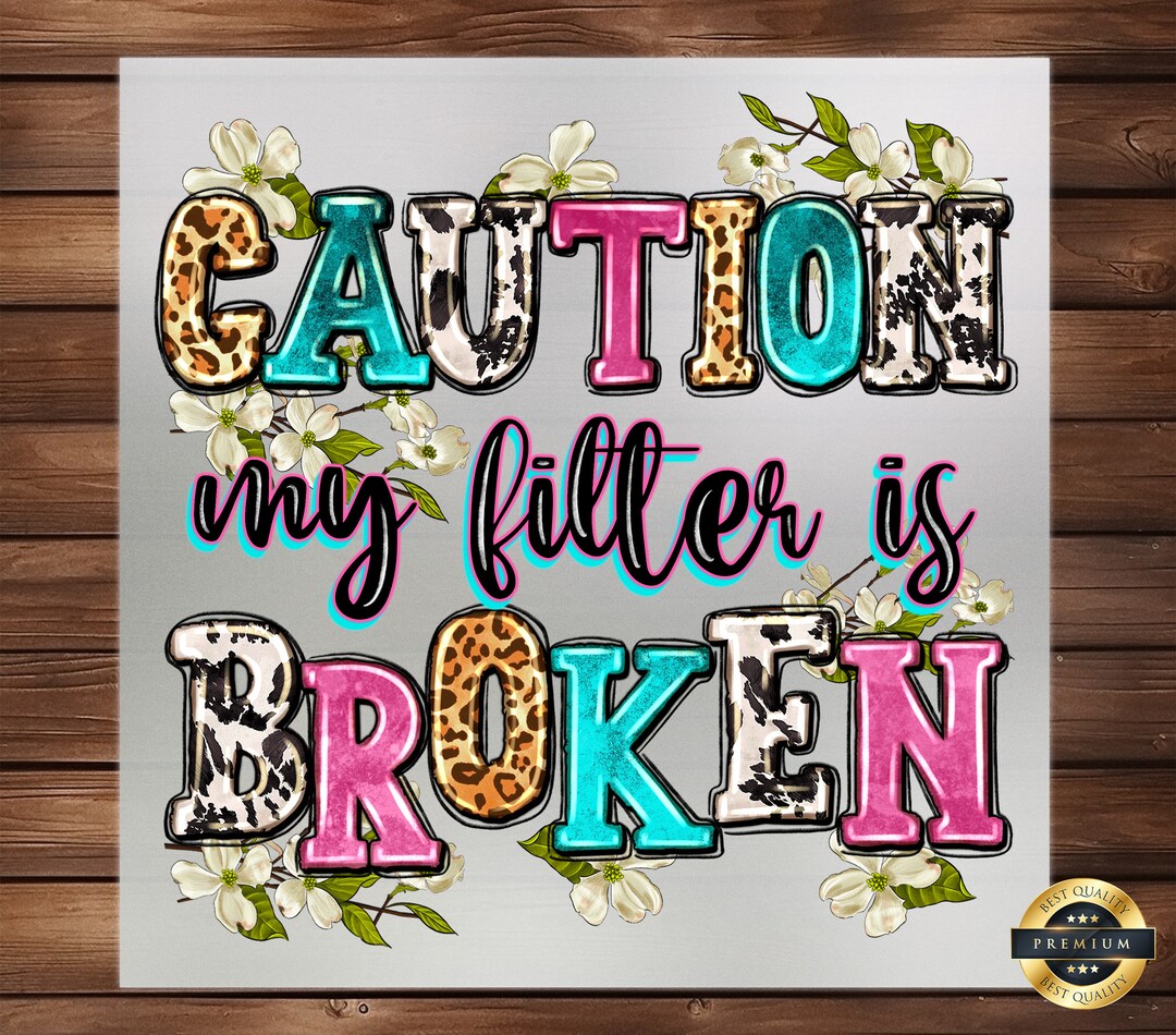 Caution: My Filter is Broken DTF Transfer, Add Humorous Flair to Your ...