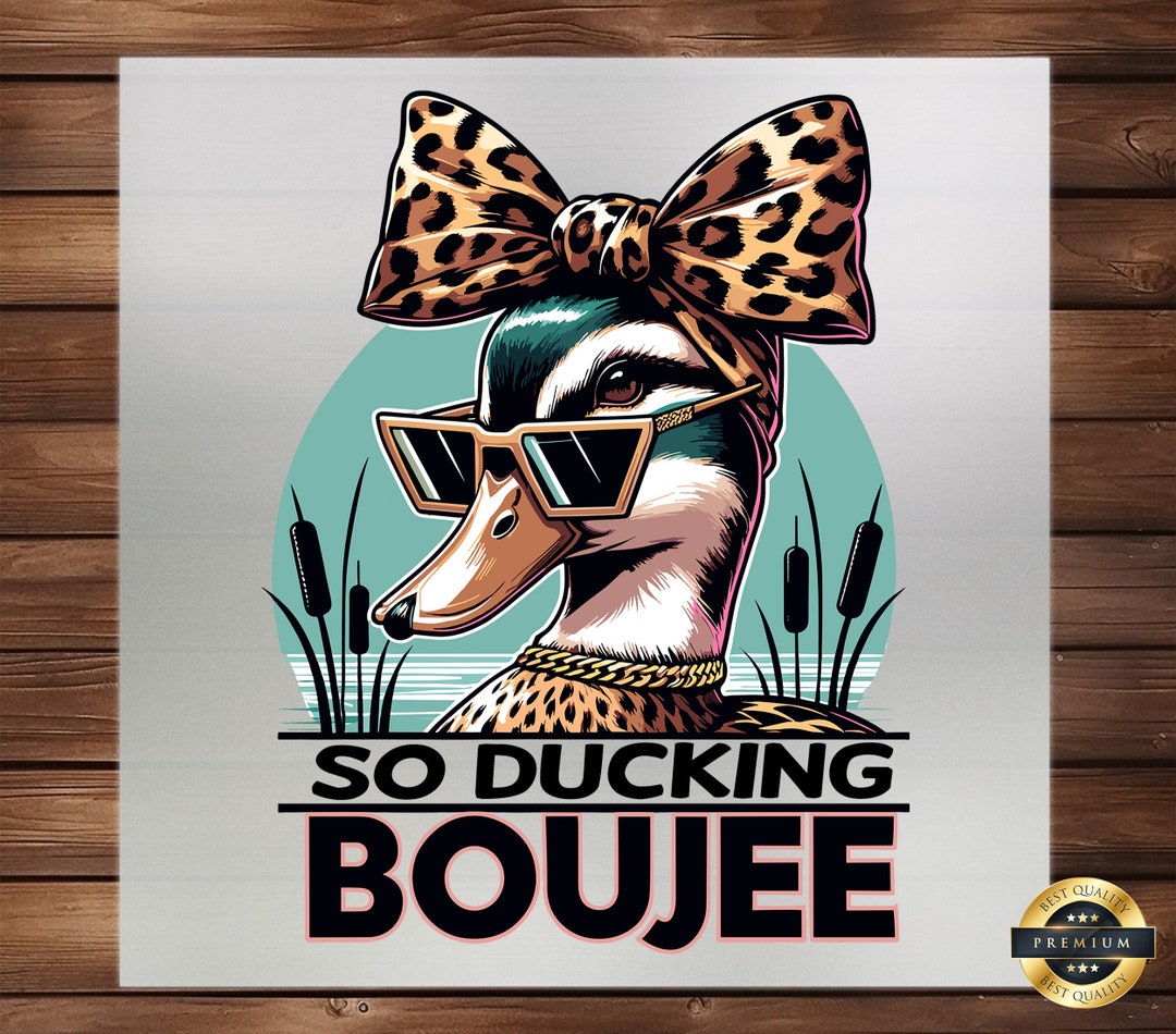So Ducking Boujee DTF Transfer, Funny Duck Hunting Design for Apparel ...