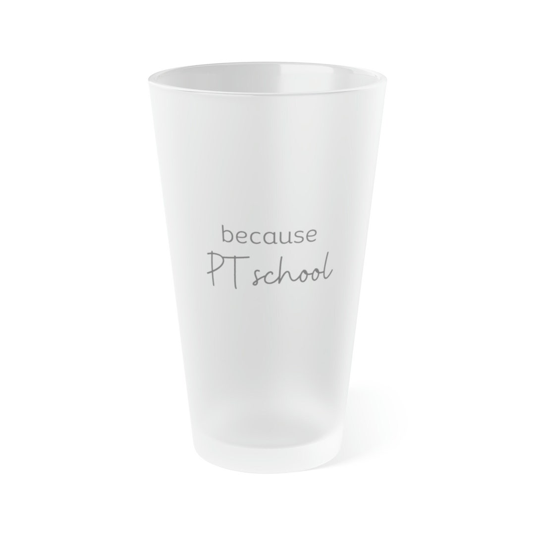 Because PT School Frosted Pint Glass, Doctor of Physical Therapy, Gifts ...