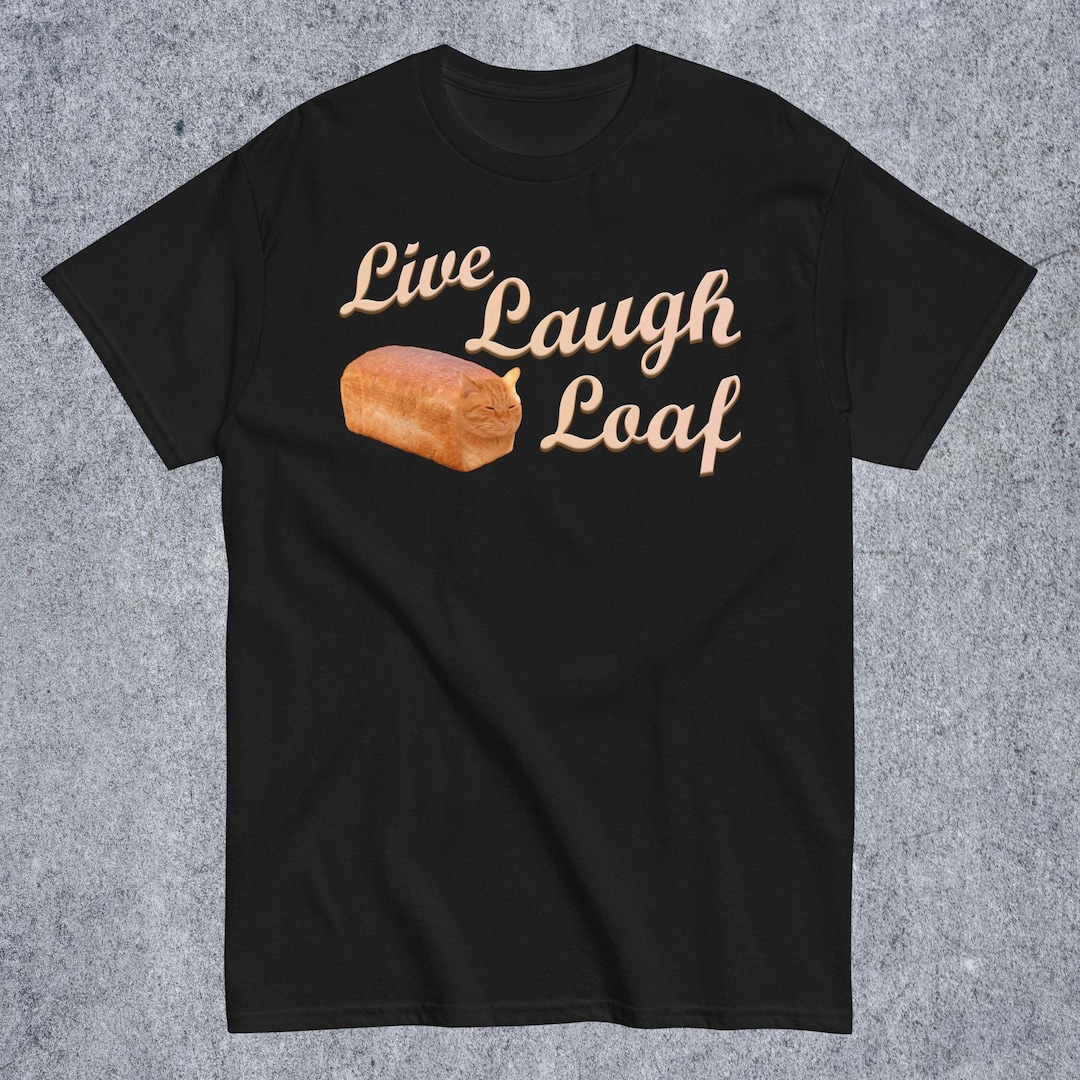 Live Laugh Loaf Funny Cat Meme Tee Shirt, Silly Cats T-shirt, Brainrot ...