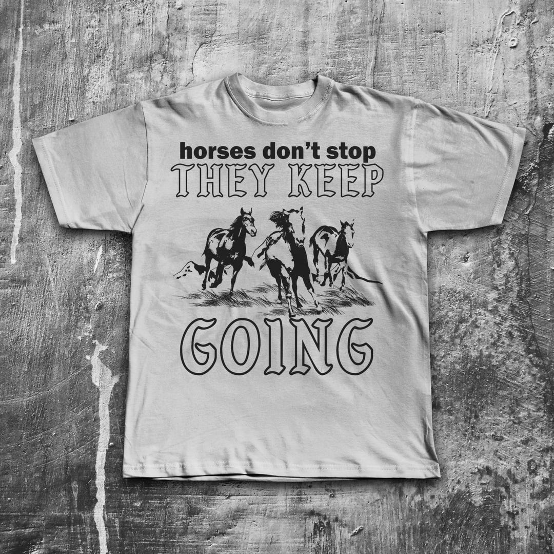 Horses Don't Stop They Keep Going Funny Meme T-shirt, Lyrics Parody Tee ...