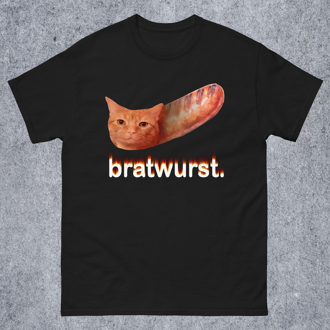 Bratwurst Funny Cat Meme Tee Shirt Gift for Woman and Man, Unhinged T ...