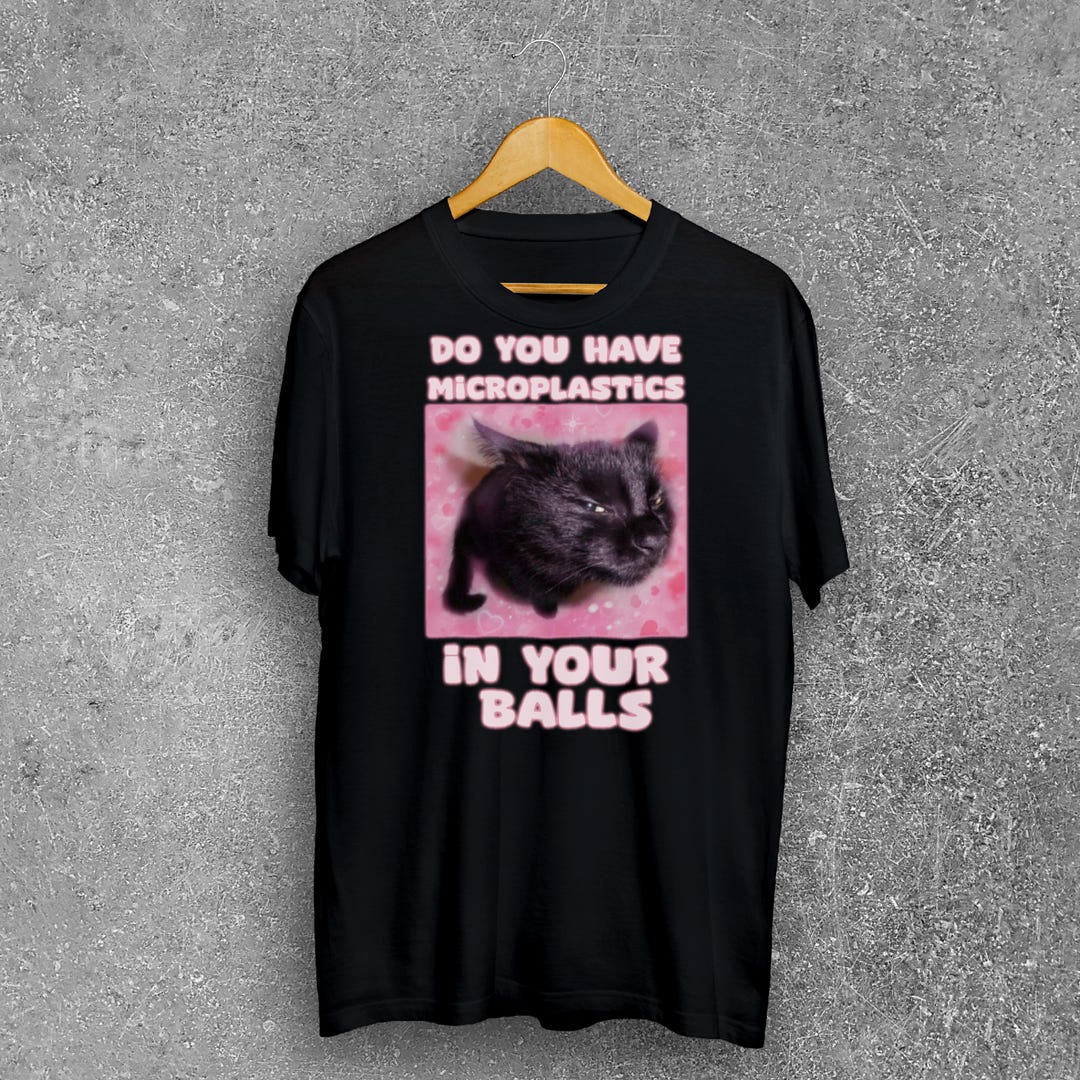 Microplastics in Balls Funny Cat Meme T-shirt, Gift for Woman, Ironic ...