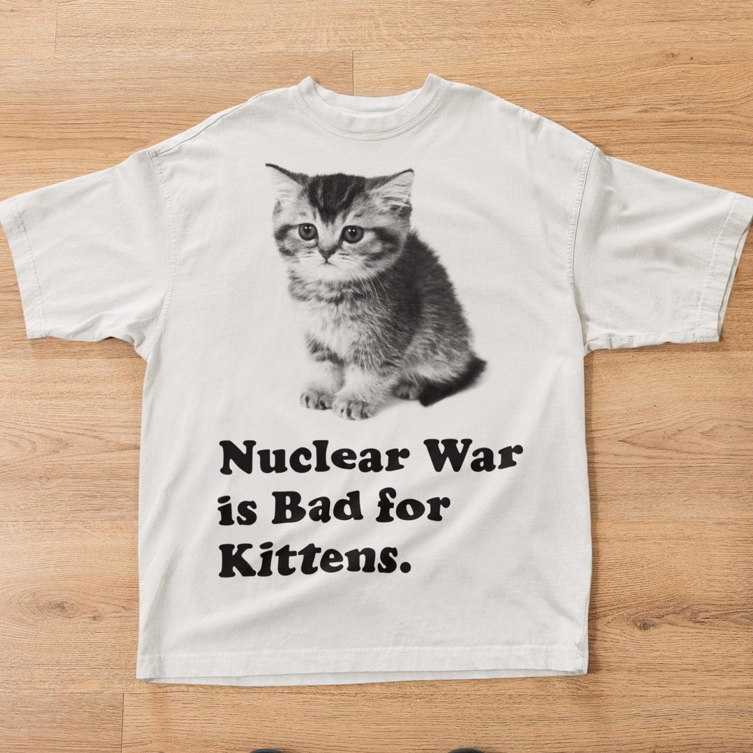 Nuclear War is Bad for Kittens Funny Cat Meme T-shirt, Silly Cats Shirt ...