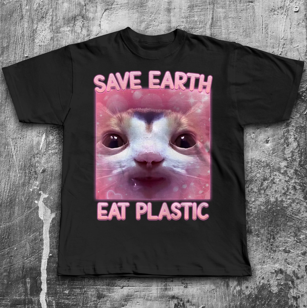 Save Earth Eat Plastic Funny Cat Meme Tee Shirt Gift for Woman and Man ...