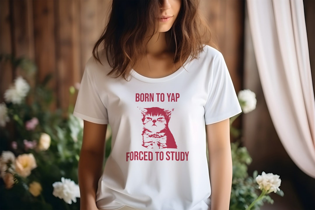 Born to Yap Forced to Study Funny Cat Meme T-shirt, Ironic Cats Tshirt ...