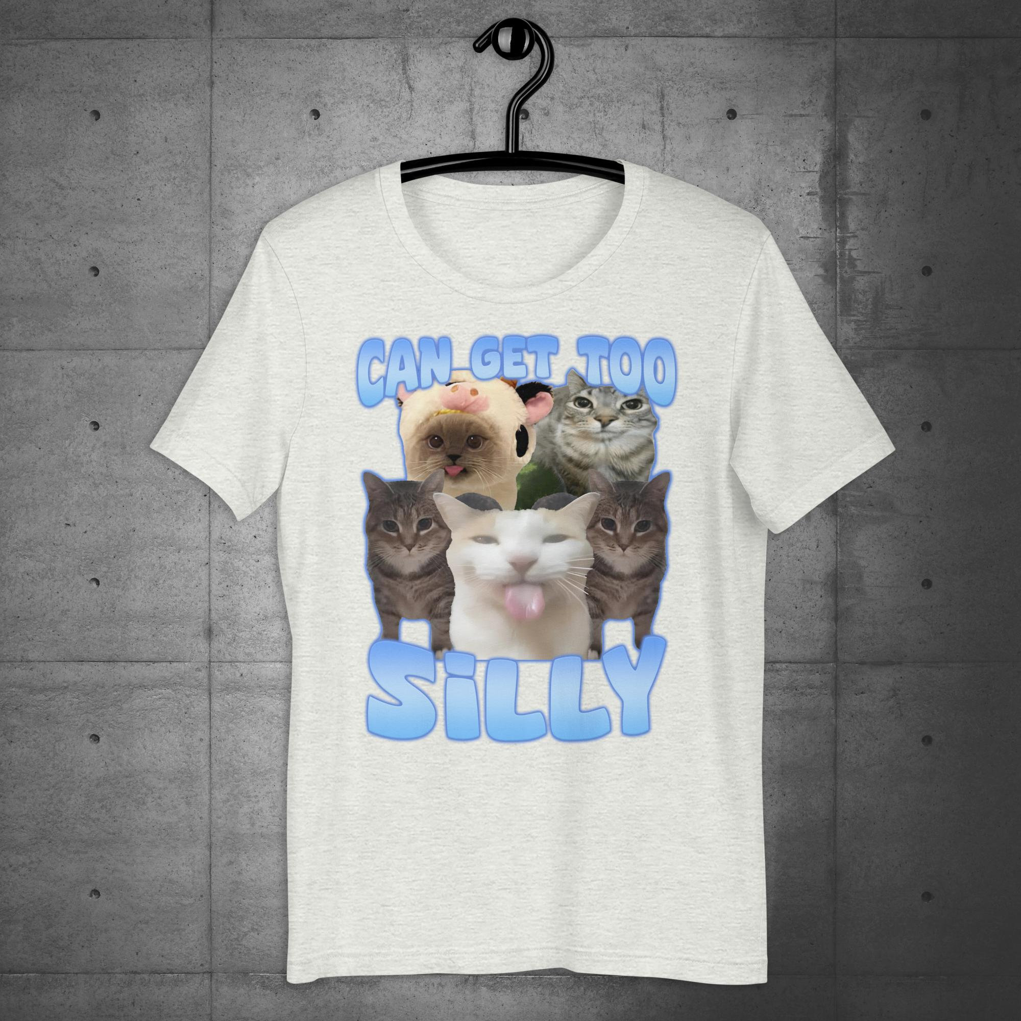 Can Get Too Silly Funny Cat Meme T-shirt, Silly Cat Shirt, Ironic Shirt ...