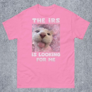 The IRS is Looking for Me Funny Cat Meme T-shirt Gift for Woman and Man ...