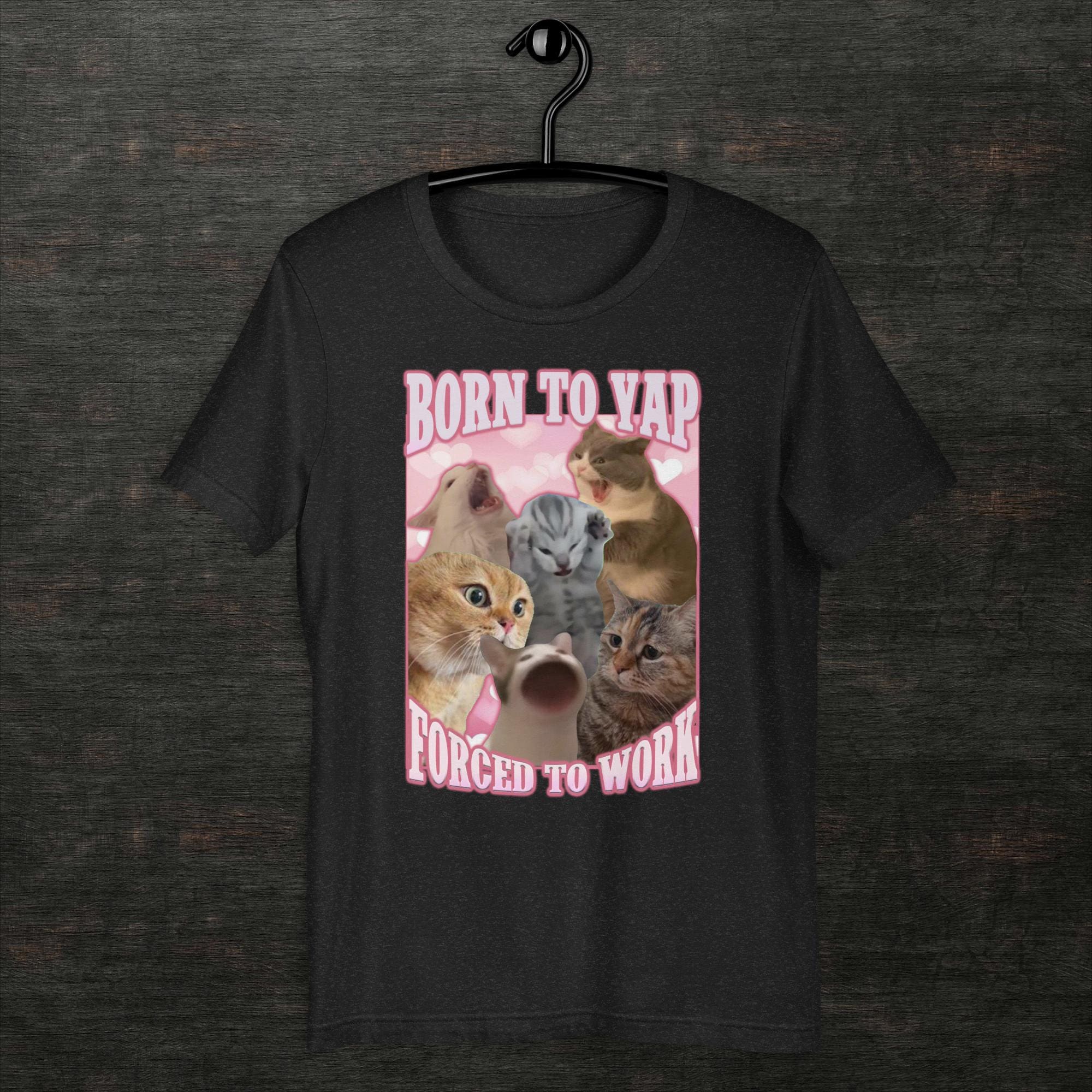 Born to Yap Forced to Work Funny Cat Meme T-shirt, Retro Fun Cats Sweater, Absurd Tee, Vintage ...