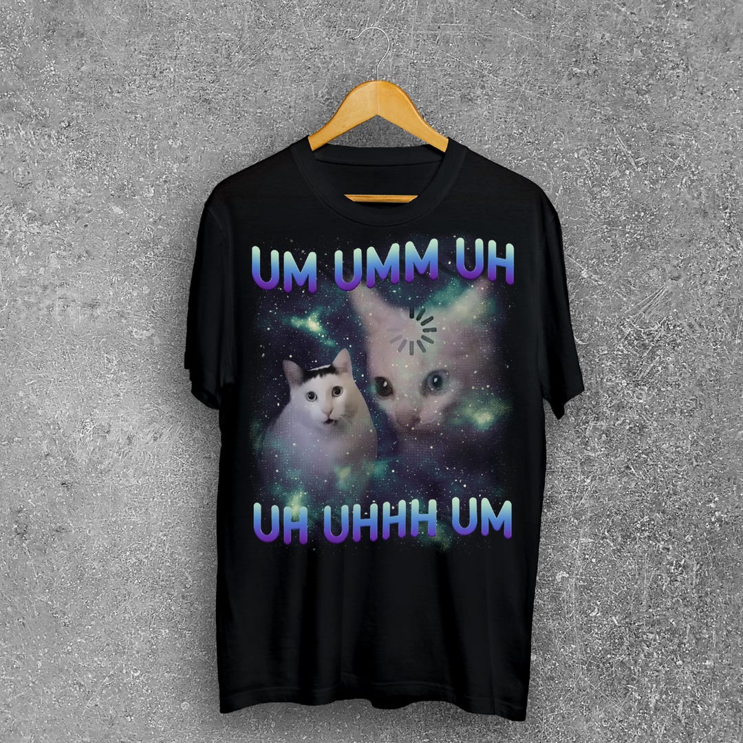 UM UHH Funny Huh Cat Meme Tee Shirt Gift for Woman and Man, Stupid ...