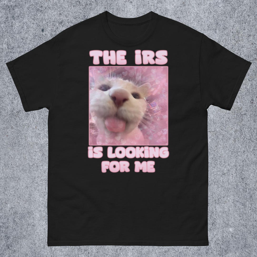 The IRS is Looking for Me Funny Cat Meme T-shirt Gift for Woman and Man ...