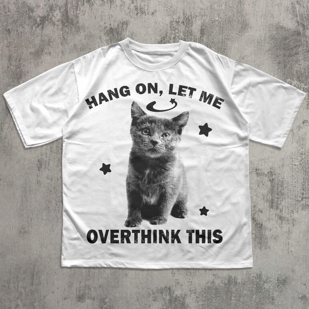 Hang on Let Me Overthink This Funny Cat Meme T-shirt, Silly Cats Shirt ...