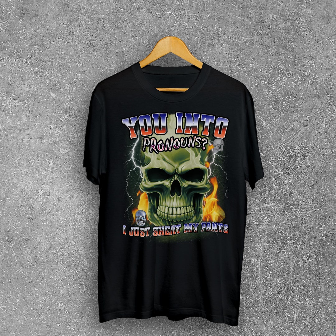 You Into Pronouns I Just She It My Pants Funny Dank Meme Tee Shirt ...