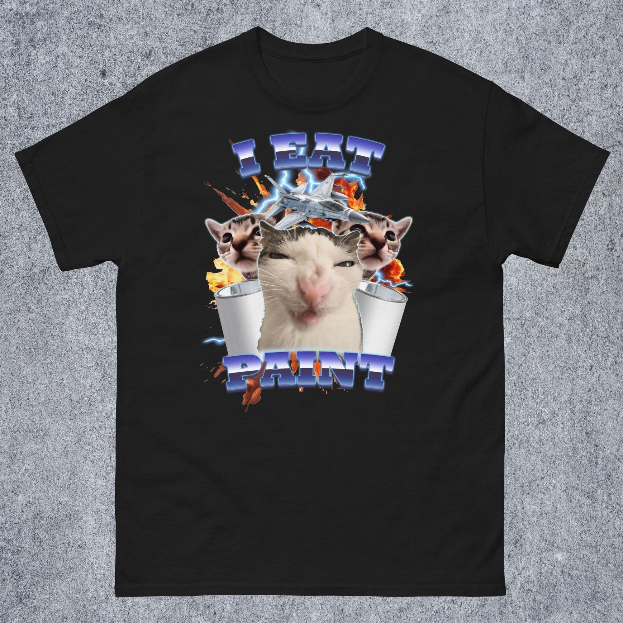 I Eat Paint Funny Cat Meme Tee Shirt, Gift for Woman and Man, Stupid ...