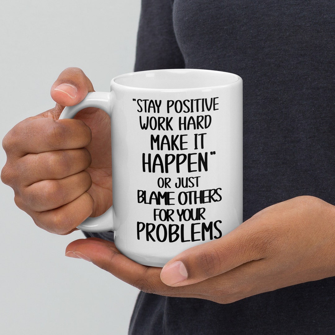 Stay Positive Work Hard Make It Happen or Just Blame Others - Etsy