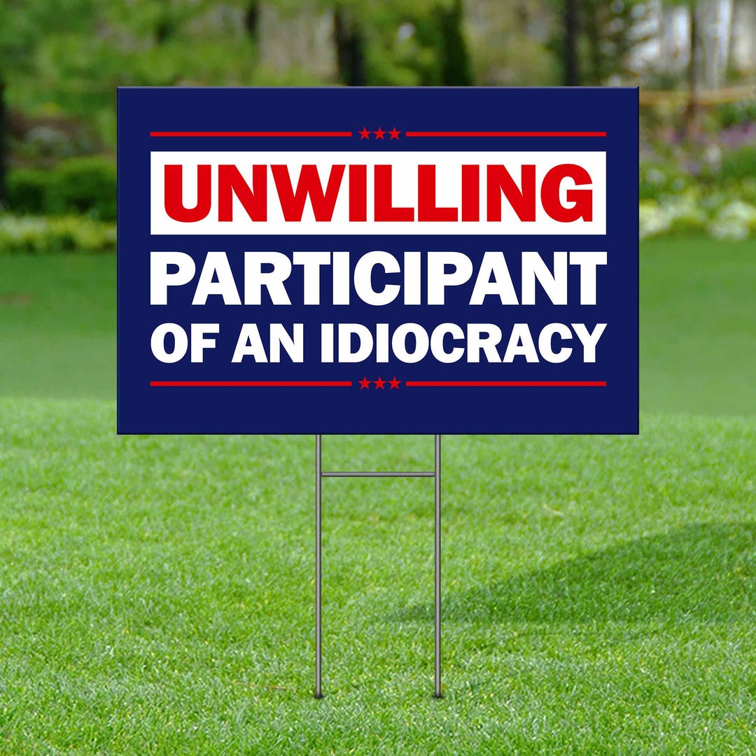 Unwilling Participant of an Idiocracy Yard Sign, Political Anti Trump ...