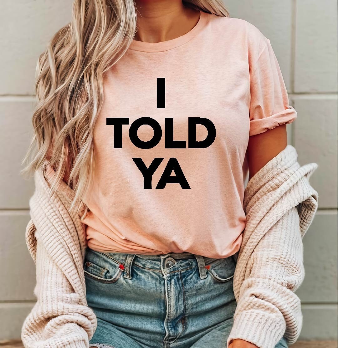 I Told Ya T-shirt, I Told Ya Comfort Colors Shirt, I TOLD YA ...