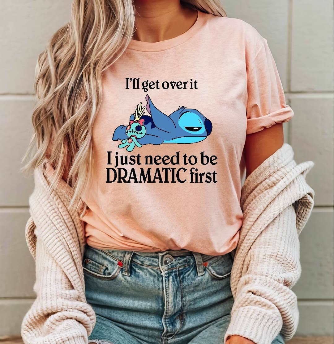 Stitch Shirt, I'll Get Over It I Just Need to Be Dramatic First Shirt ...