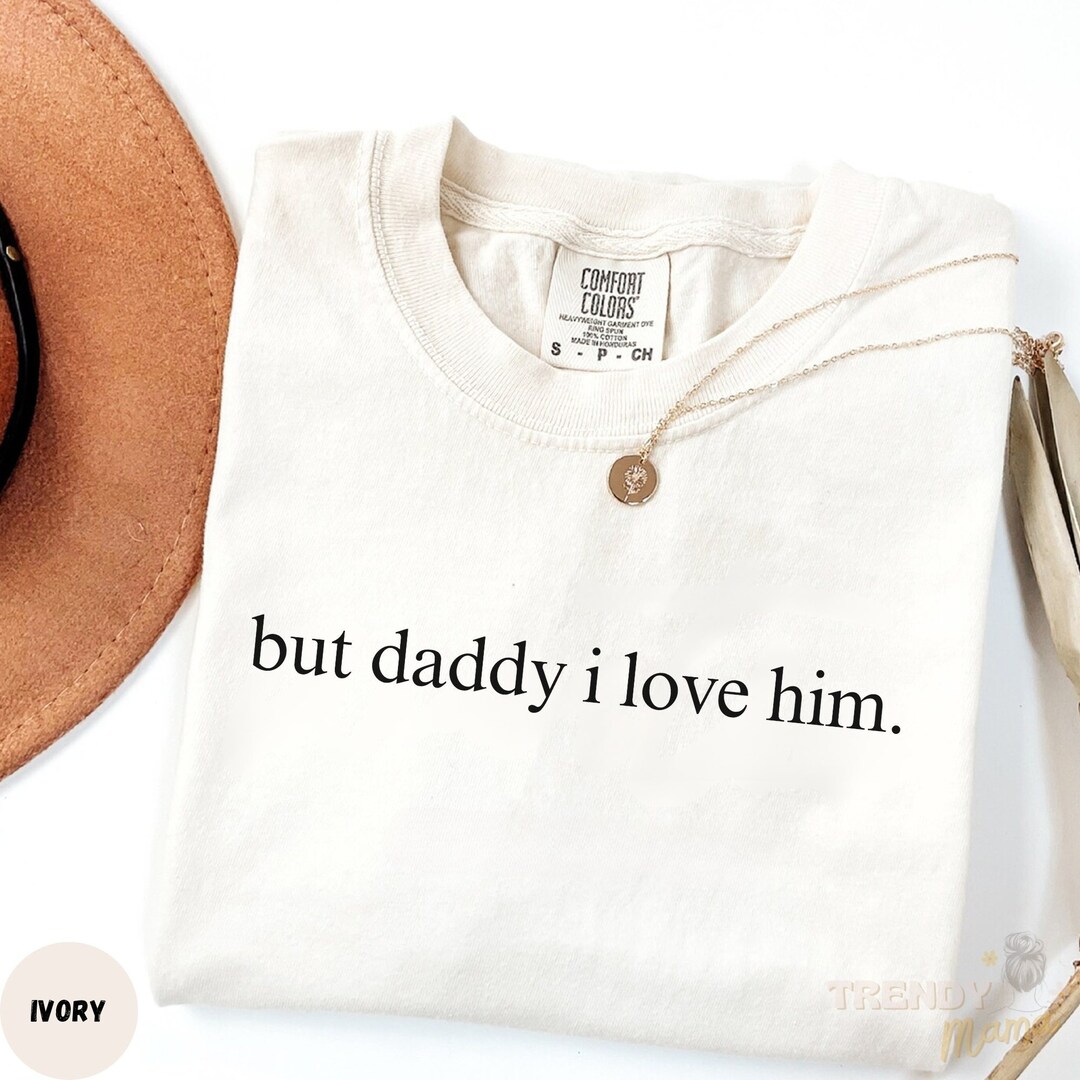 Daddy I Love Him Shirt Comfort Colors Poetry Tshirt but Daddy I Love ...