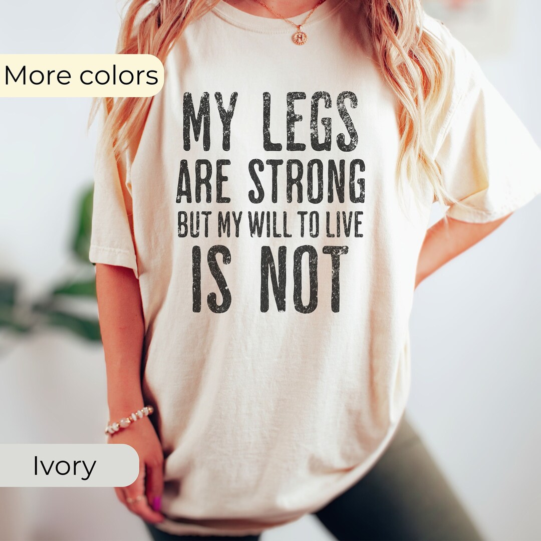 My Legs Are Strong but My Will to Live is Not Funny Meme T Shirt, Leg ...