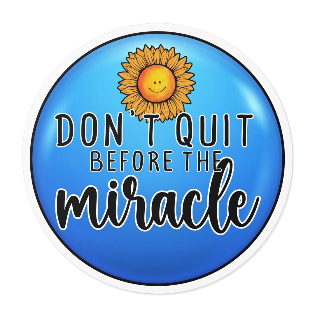 Miracle Vinyl Indoor Outdoor Stickers, Don't Quit Before the Miracle ...