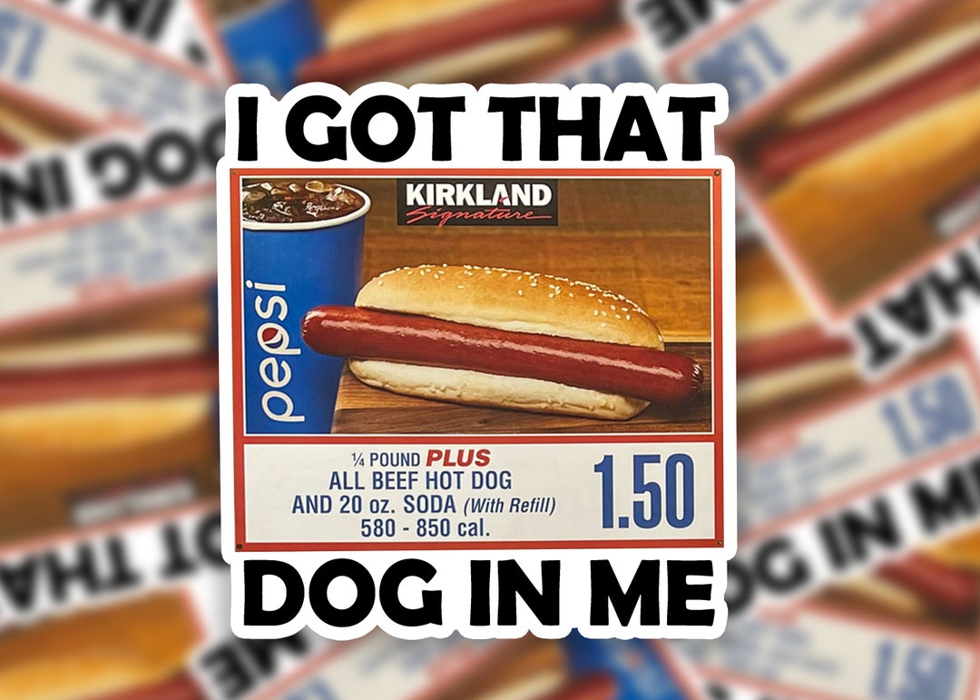 I Got That DOG in Me Costco Meme, Costco Meme Sticker, Funny Meme ...