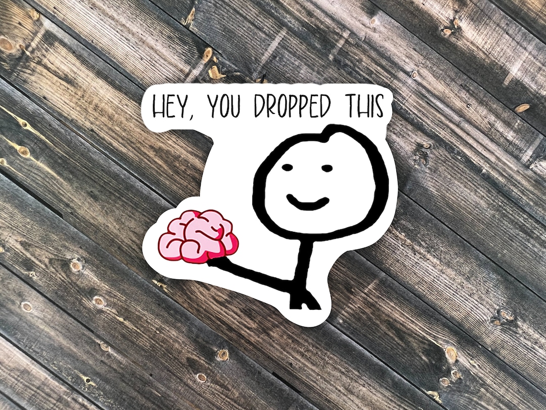 Hey You Dropped This Meme Sticker Funny Stickers, Brain Sticker ...