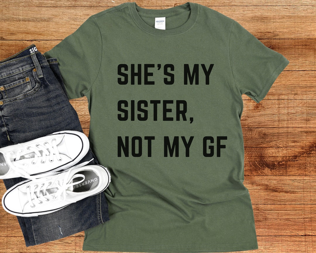 She's My Sister Not My Girlfriend GF T-shirt, Funny Sibling Shirt ...