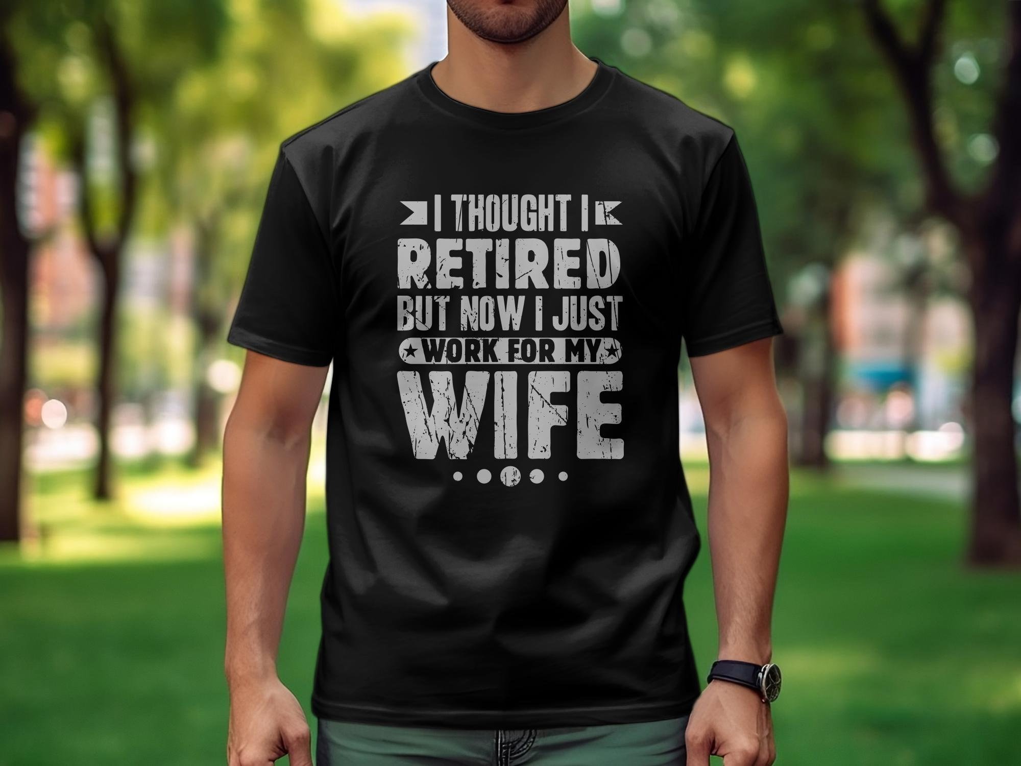 Funny Retirement Shirt for Men, Work for My Wife Tee, Humorous Husband ...