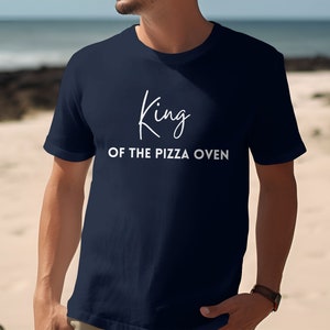 King of the Pizza Oven T-shirt or Sweatshirt, Perfect Gift for Pizza ...