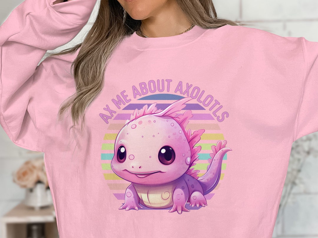 Axolotl Sweatshirt Axolotl Gift Axolotl Shirt Axolotls Axolotls Are My ...