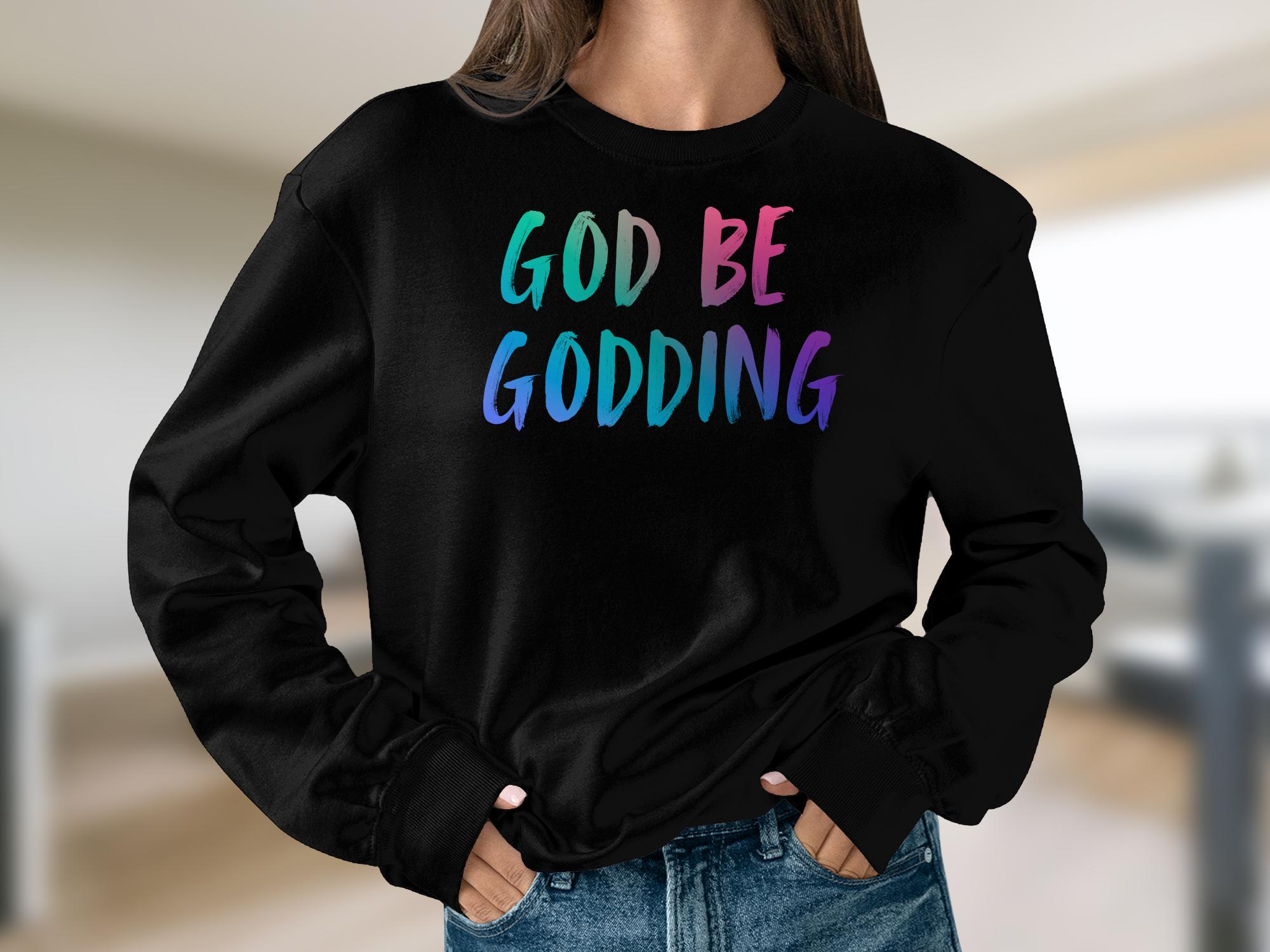 God Be Godding T-shirt, Motivational Sweatshirt, Christian Apparel ...