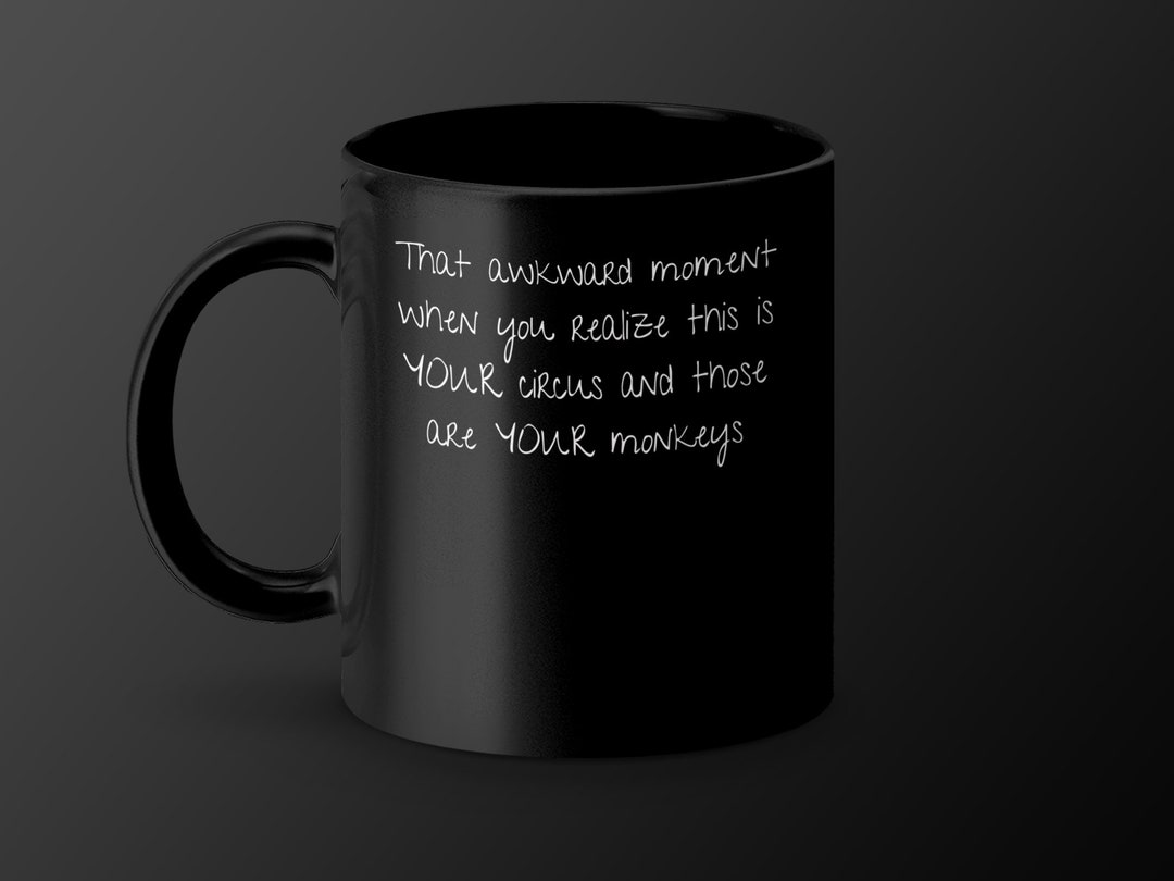 Funny Quote Mug, Coffee Cup, Home Humor, That Awkward Moment, Circus ...
