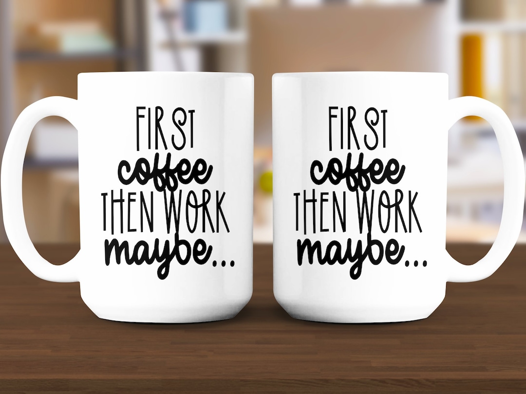 First Coffee Then Work Maybe Quote Mug, Funny Office Mug, Coworker Gift ...