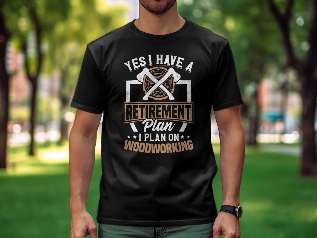 Retirement Woodworking T-shirt | Funny Retirement Plan Tee | Gift for ...