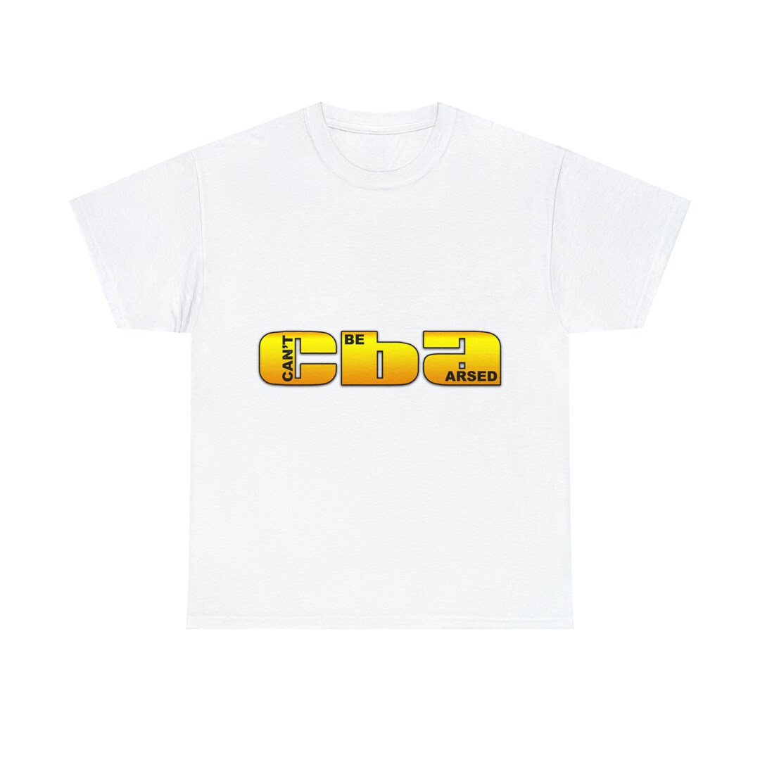 CBA Cant Be Arsed Funny Tshirt Gift for Him Gift for Her Unisex Heavy ...