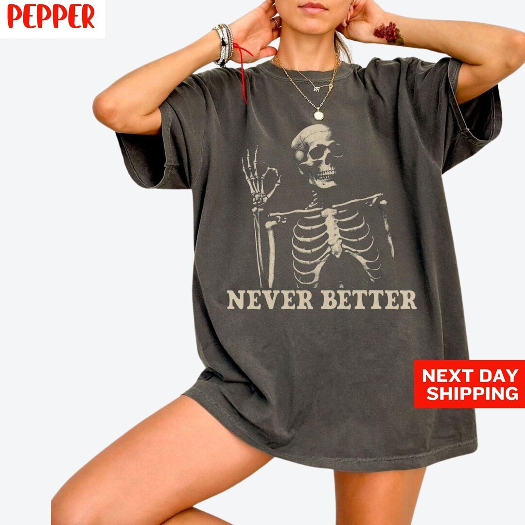 Comfort Colors Skeleton Never Better T-shirt, Skeleton Graphic Shirt ...