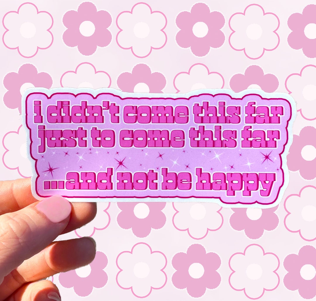 Didn't Come This Far Just to Come This Far Sticker, Girly Sticker for ...