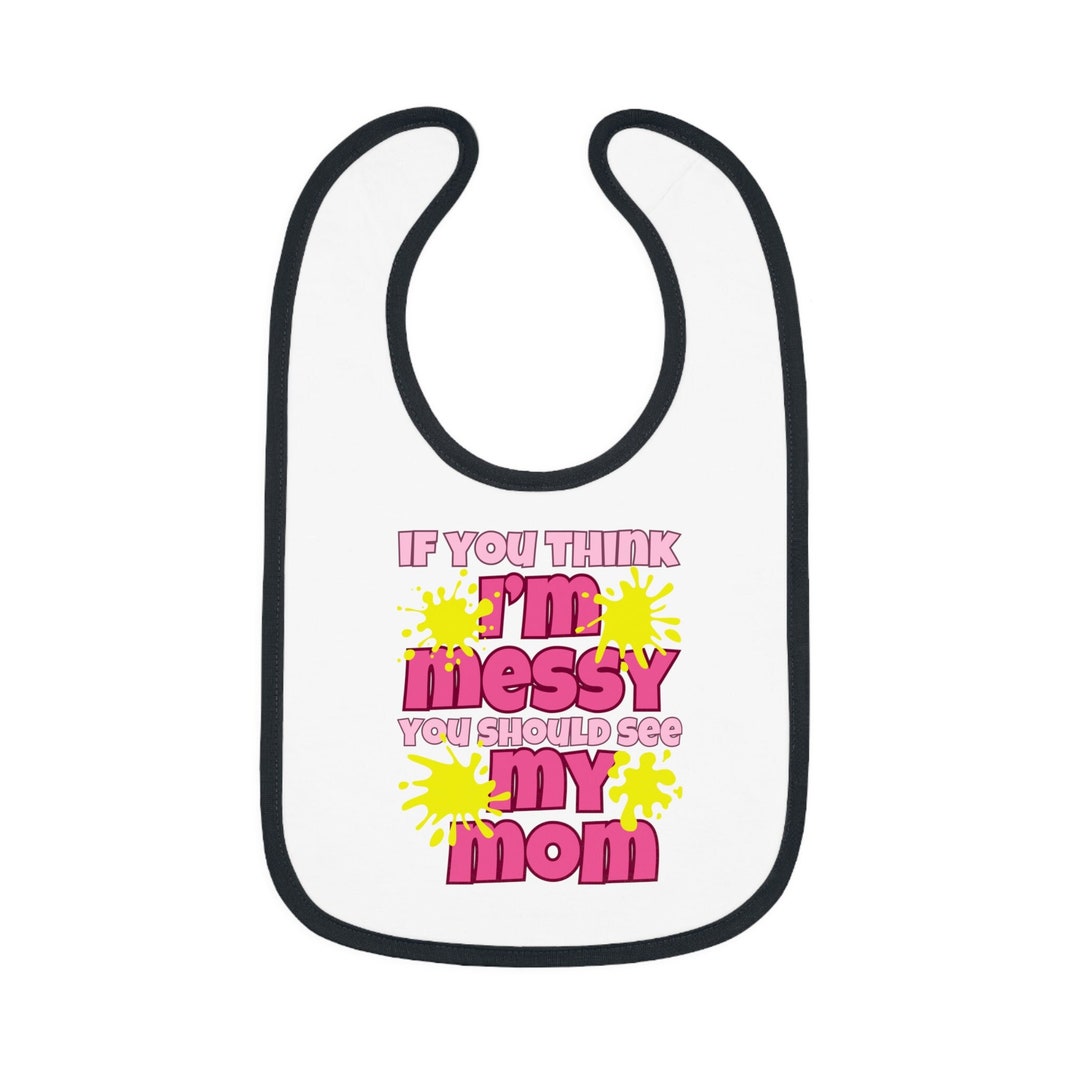 If You Think I'm Messy You Should See My Mom Baby Bib, Funny Bib, Mom ...